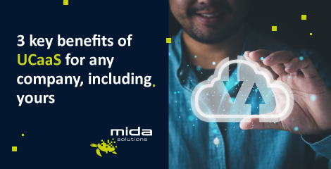 3 key benefits of UCaaS for any company, including yours | Mida Solutions